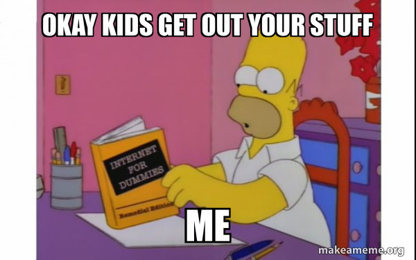 Okay kids get out your stuff me - Computer Homer Meme Generator