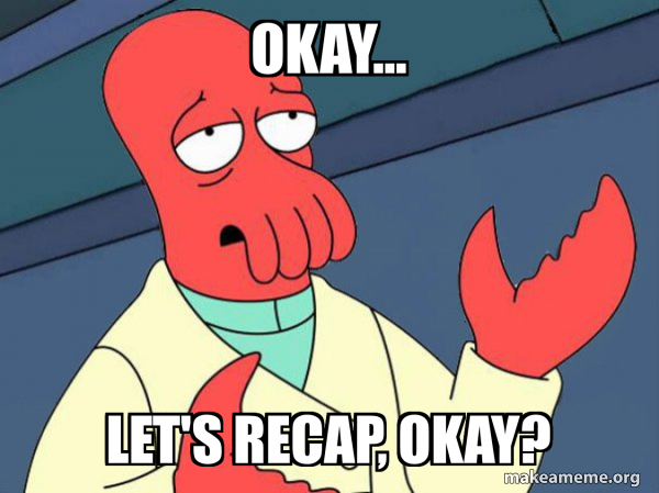 Okay... Let's recap, okay? - Tricky Zoidberg Meme Generator