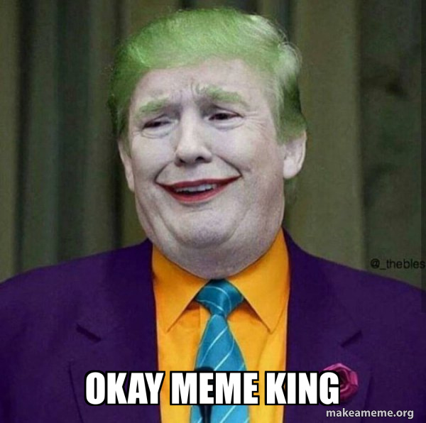 okay meme king - Donald Trump - The Joker Meme Generator