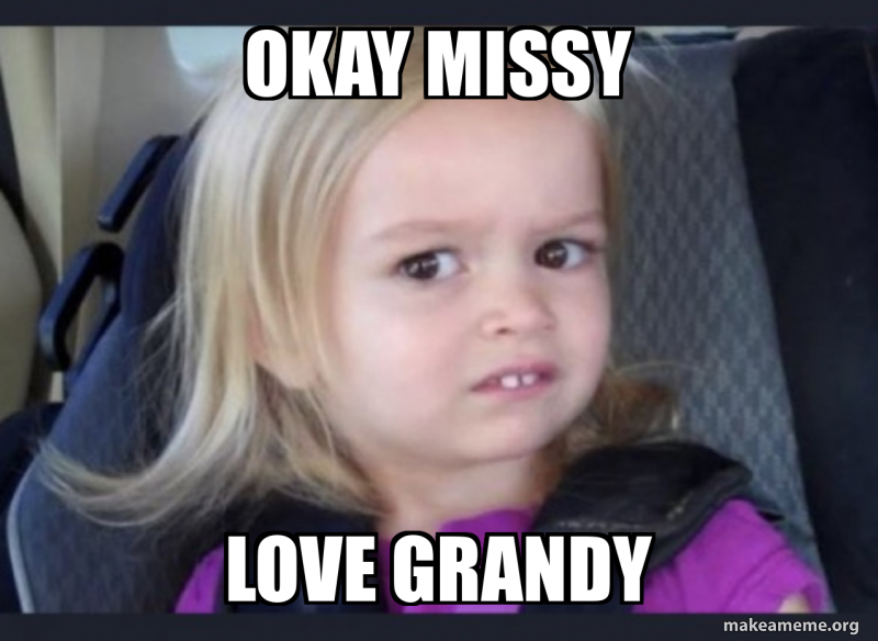 Okay Missy Love Grandy Meme Generator