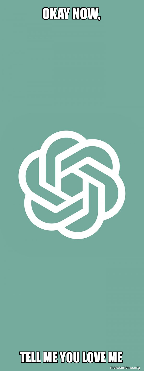 okay now, tell me you love me - ChatGPT Meme Generator