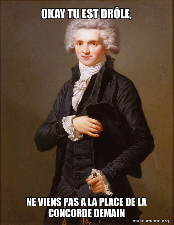 OKAY TU EST DRÔLE, NE VIENS PAS A LA PLACE DE LA CONCORDE DEMAIN Meme ...