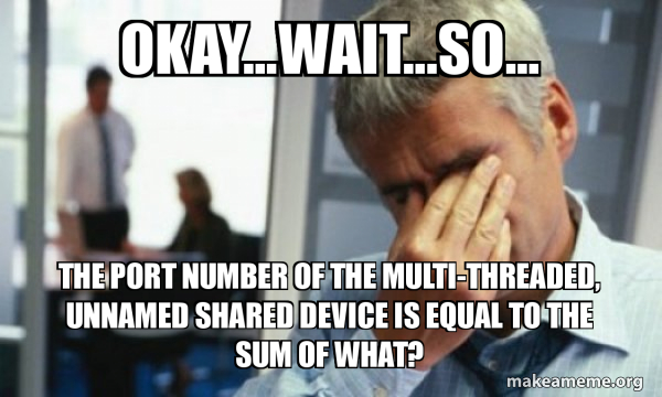 Okay...wait...SO... the port number of the multi-threaded, unnamed ...