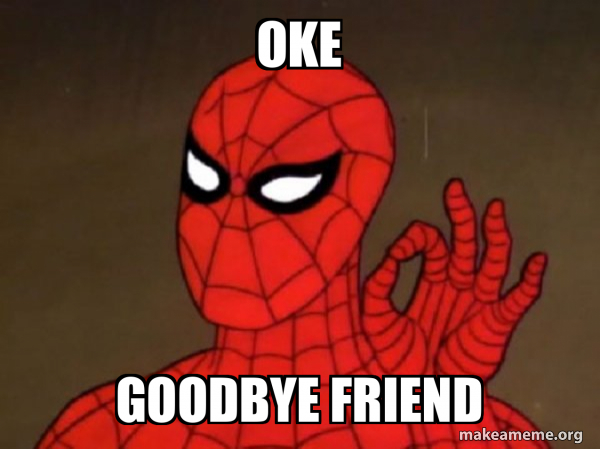 Oke Goodbye friend - Spiderman - Care factor Zero Meme Generator