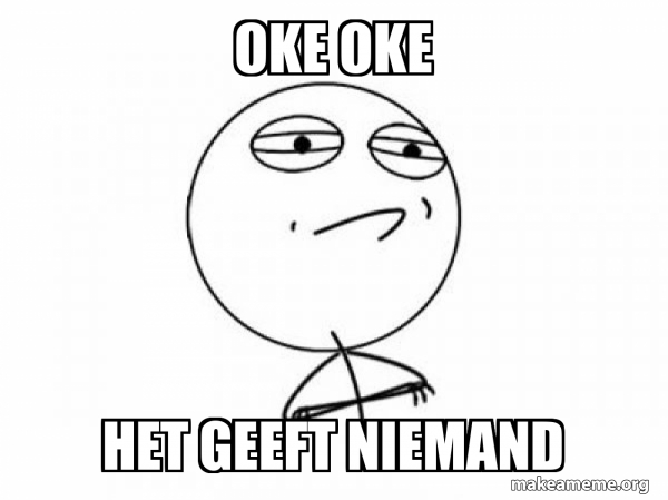 Oke oke Het geeft niemand - Challenge Acccepted Meme Generator