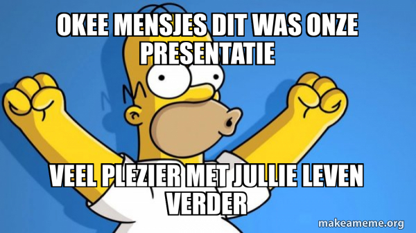 okee mensjes dit was onze presentatie veel plezier met jullie leven ...