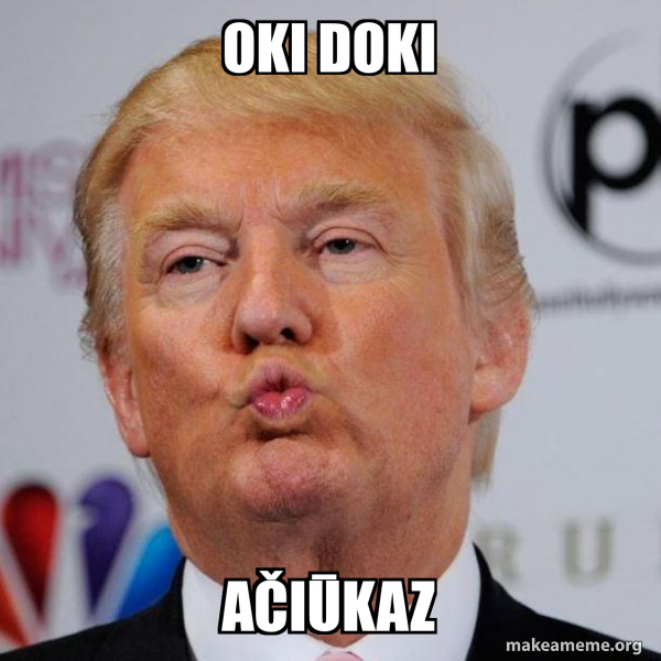 oki doki ačiūkaz - Donald Trump Kissing Meme Generator