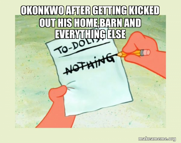 Okonkwo after getting kicked out his home,barn and everything else - To ...