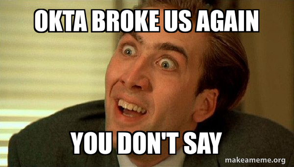 Okta broke us again You Don't say - Sarcastic Nicholas Cage Meme Generator