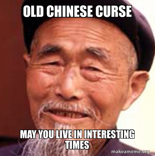 Old Chinese curse may you live in interesting times Meme Generator