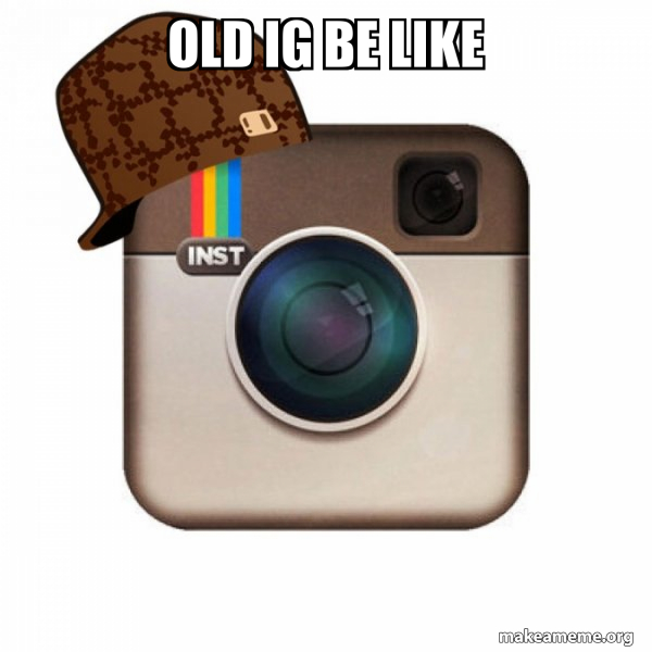 old ig be like - Scumbag Instagram Meme Generator