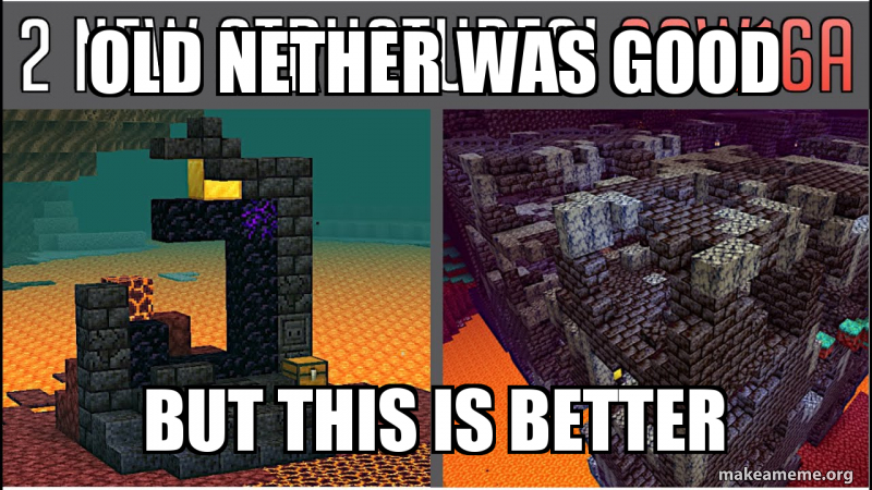 Old nether was good But this is better Meme Generator