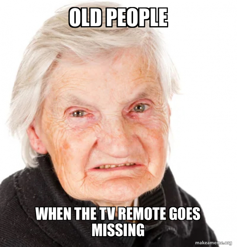 Old people When the tv remote goes missing Meme Generator
