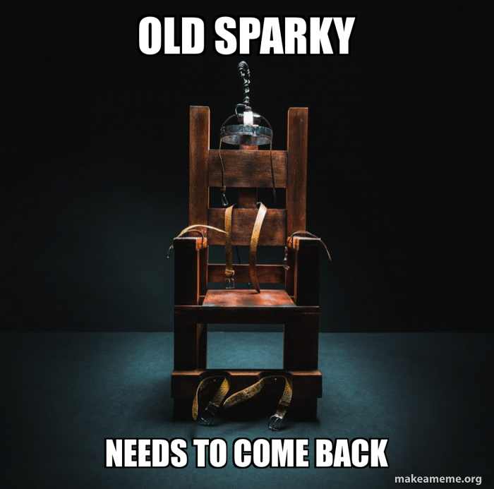 Old sparky Needs to come back Meme Generator