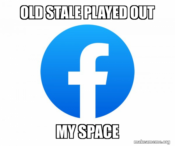 old stale played out my space - Facebook Meme Generator