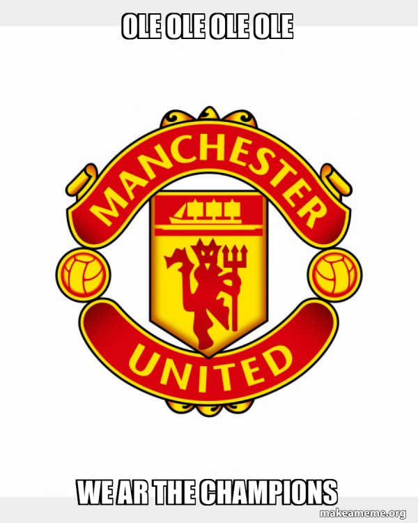 ole ole ole ole We ar the champions - Manchester United Meme Generator