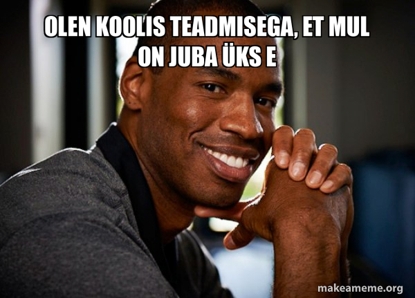 Olen koolis teadmisega, et mul on juba üks E - Good Guy Jason Meme ...