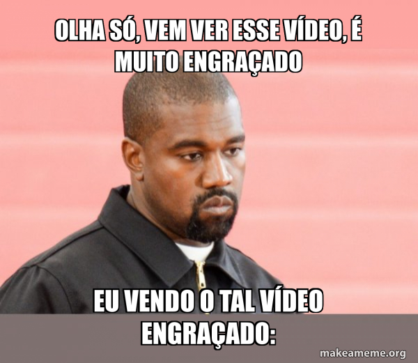 olha só, vem ver esse vídeo, é muito engraçado eu vendo o tal vídeo ...