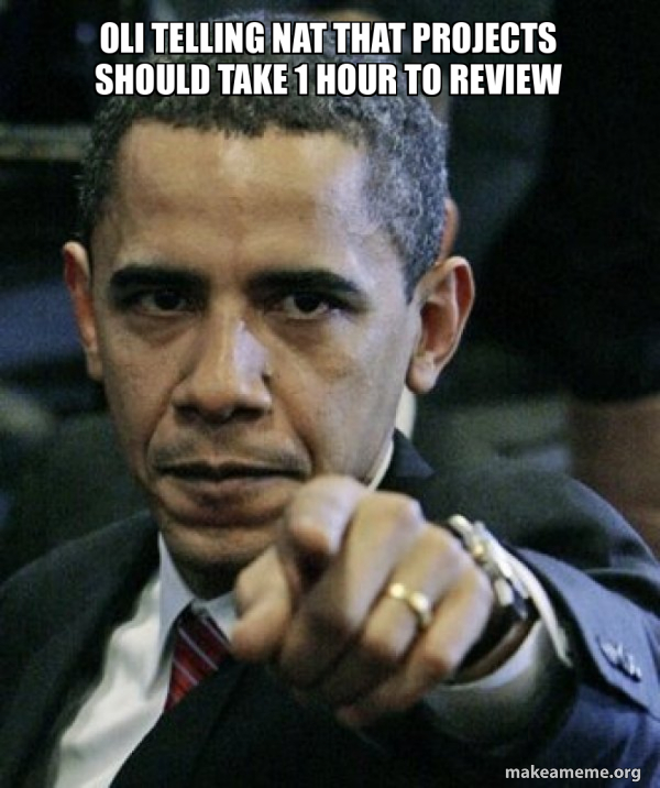 Oli telling Nat that projects should take 1 hour to review - Angry ...