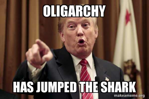 oligarchy has jumped the shark - Donald Trump Says Meme Generator