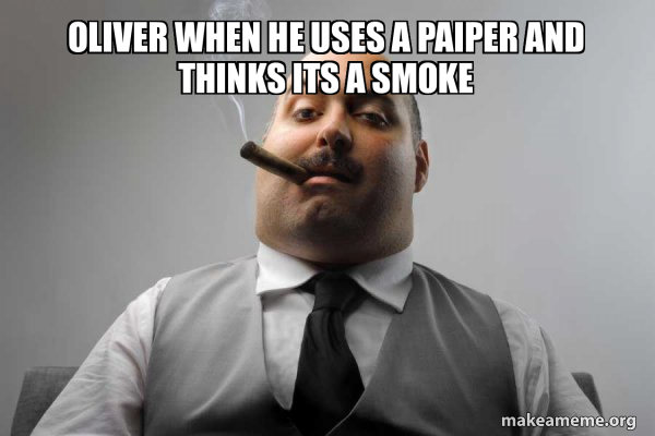 oliver when he uses a paiper and thinks its a smoke - Scumbag Boss Meme ...