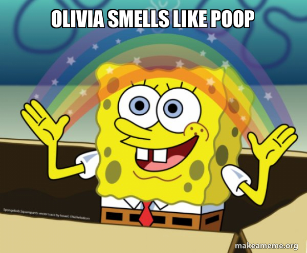 Olivia smells like poop - Rainbow SpongeBob Meme Generator