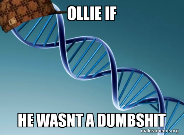 ollie if he wasnt a dumbshit - Scumbag Genetics Meme Generator