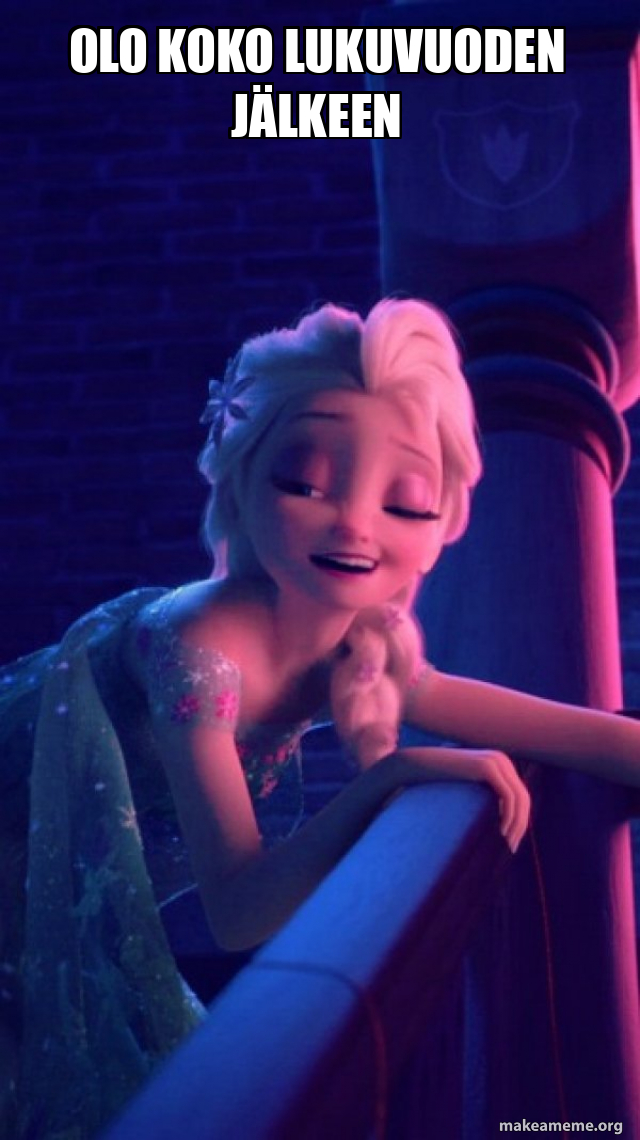 olo koko lukuvuoden jälkeen - Drunk Elsa Meme Generator