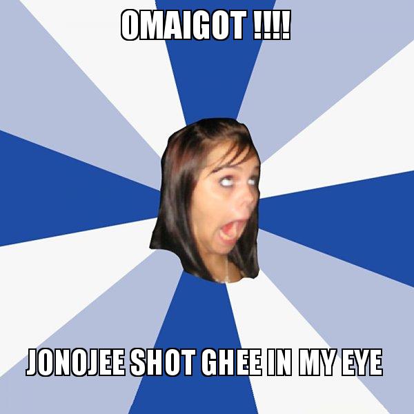 OMAIGOT !!!! JONOJEE SHOT GHEE IN MY EYE - Annoying Facebook Girl Meme ...