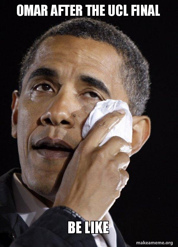 Omar after the UCL final Be like - Crying Obama Meme Generator