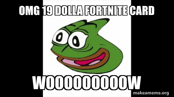 omg 19 DOLLA FORTNITE CARD wooooooooow - Pepega Meme Generator