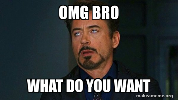 omg bro what do you want - Tony Stark Eye Roll Meme Generator