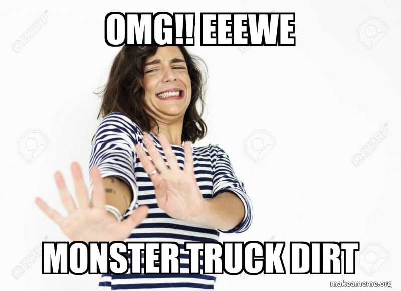 Omg!! EeeWE Monster tRuck dirt Meme Generator