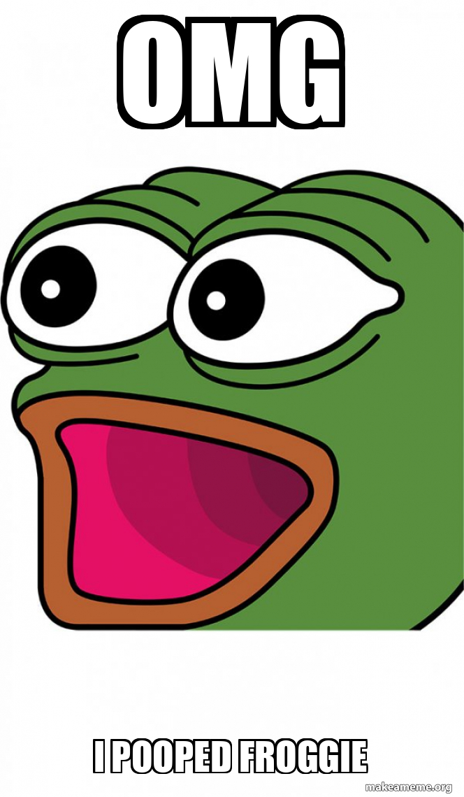 omg I pooped froggie - Poggers Meme Generator
