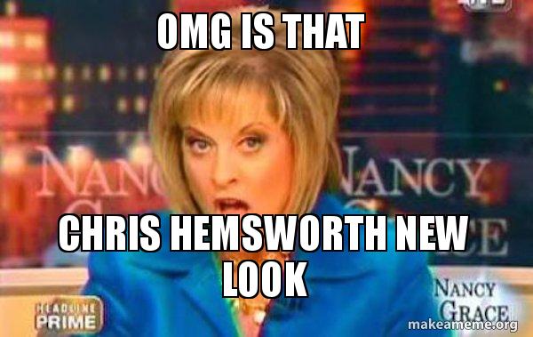 OMG is that Chris Hemsworth new look - False Fact Nancy Grace Meme ...