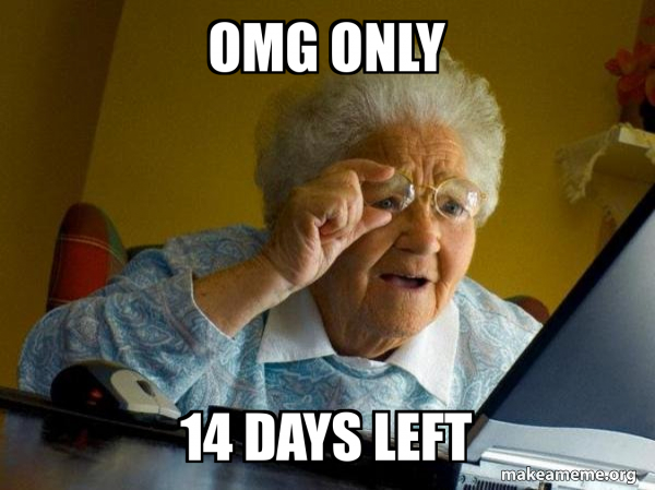 omg only 14 days left - Internet Grandma Meme Generator