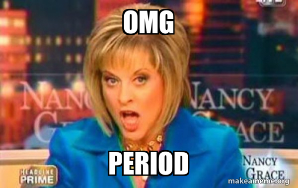 omg period - False Fact Nancy Grace Meme Generator