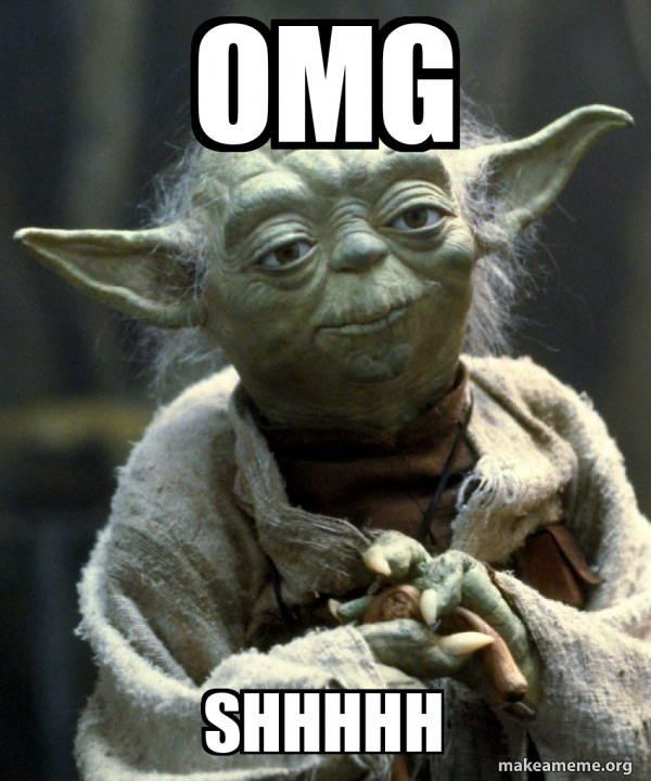 omg shhhhh - Yoda Meme Generator