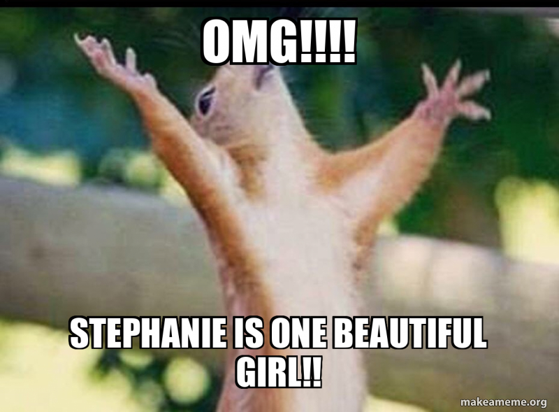 Omg!!!! Stephanie is one beautiful girl!! Meme Generator