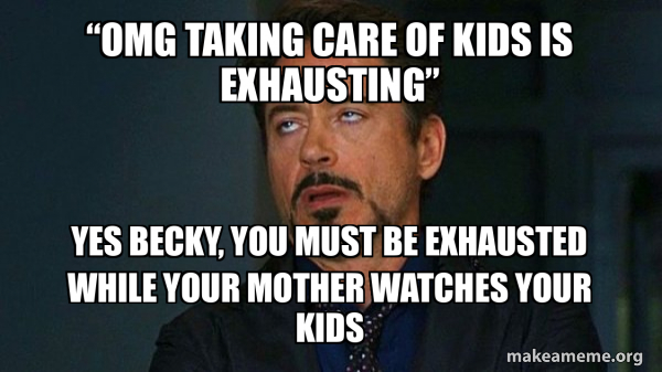 “Omg taking care of kids is exhausting” Yes Becky, you must be ...
