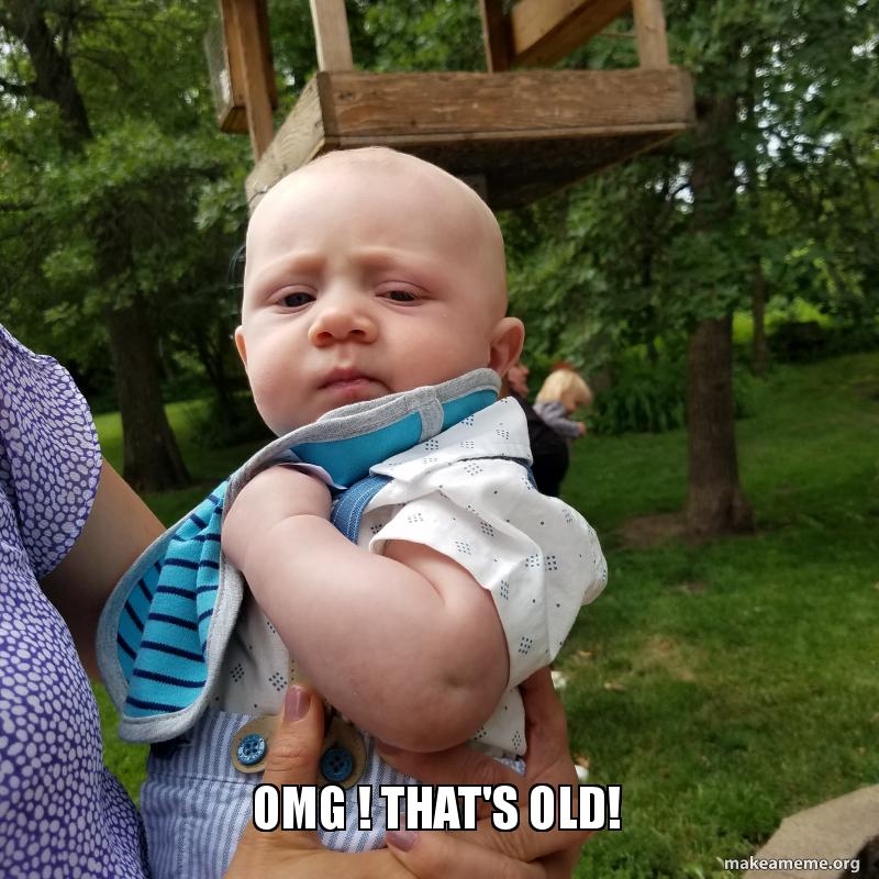 OMG ! That's OLD! Meme Generator