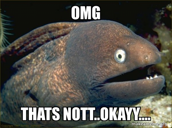 omg thats nott..okayy.... - Bad Joke Eel Meme Generator