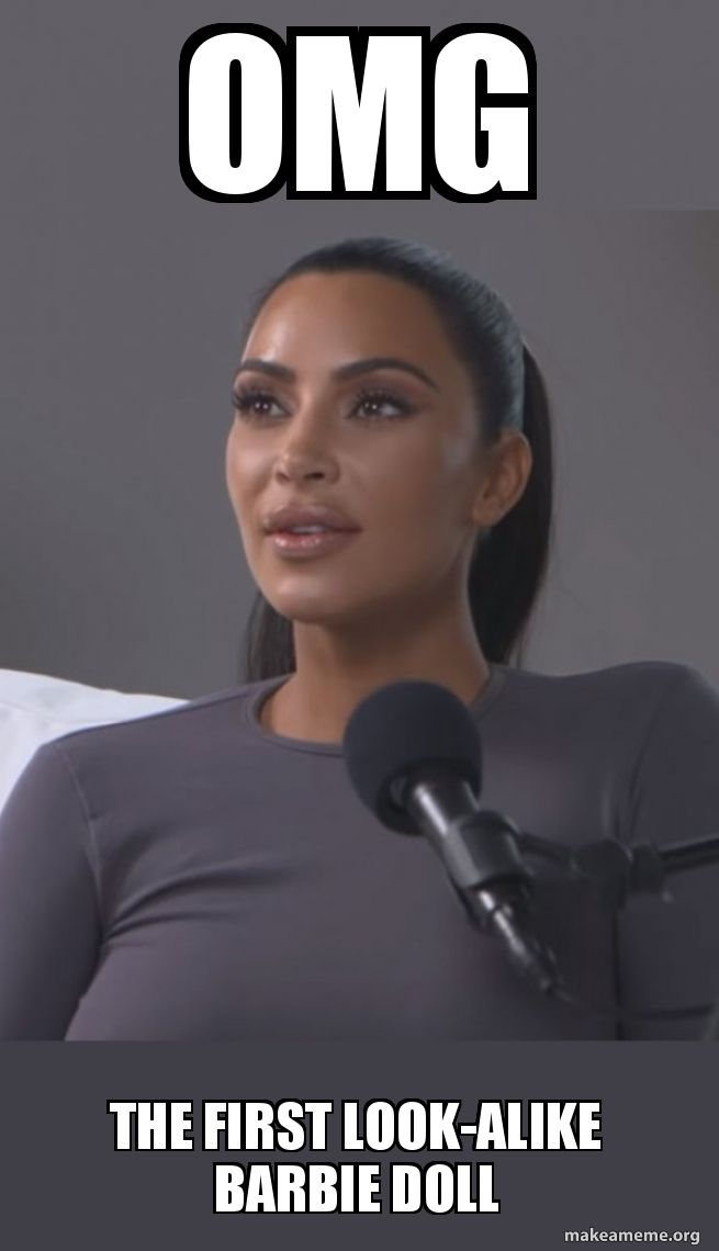 OMG The first look-alike barbie doll - Kim Kardashian Meme Generator