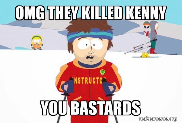 omg they killed kenny you bastards - You're Gonna Have a Bad Time (Southpark Ski Instructor ...