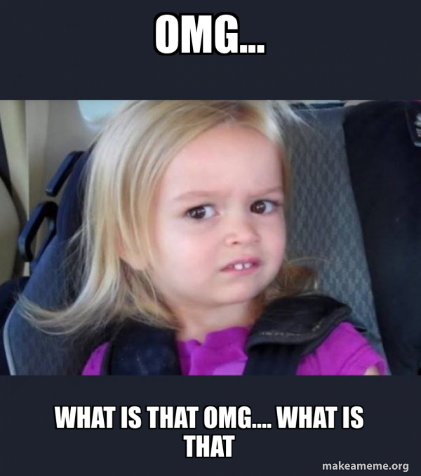 OMG... What is that OMG.... what is that - Side-Eyes Chloe Meme Generator