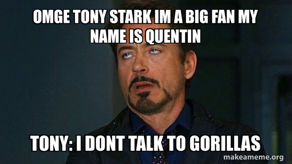 omge tony stark im a big fan my name is quentin tony: i dont talk to ...