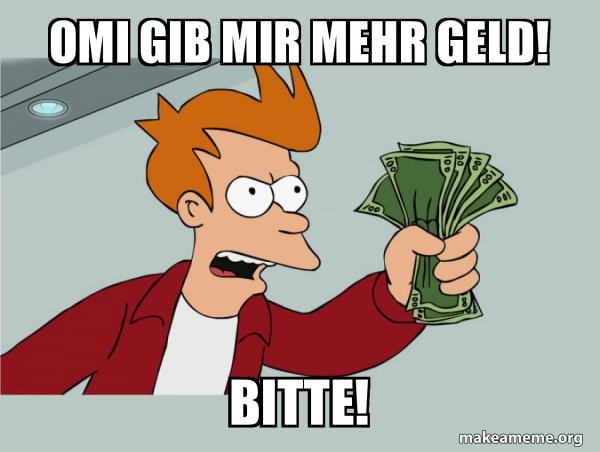 Omi gib mir mehr Geld! BITTE! - Shutup and Take My Money Meme Generator