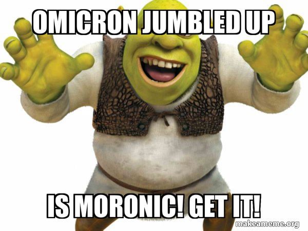 Omicron jumbled up is moronic! Get it! - Shrek Meme Generator