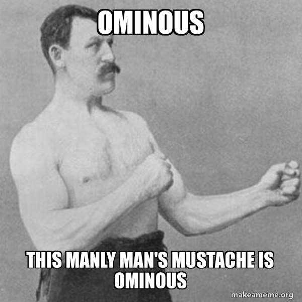 Ominous This manly man's mustache is ominous - Overly Manly Man Meme ...