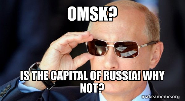 Omsk? is the capital of Russia! Why not? - Vladamir Putin | Make a Meme